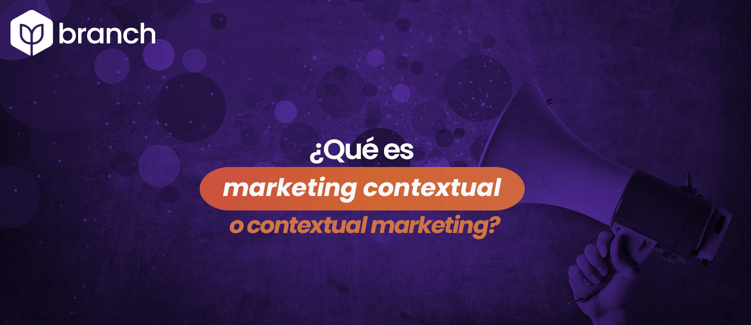 ¿Qué es marketing contextual o contextual marketing? | Branch
