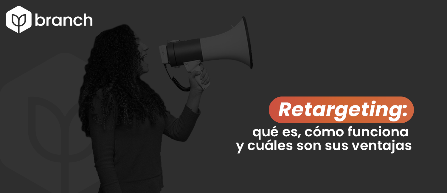 Retargeting: qué es, cómo funciona y cuáles son sus ventajas | Branch Retargeting: qué es, cómo funciona y cuáles son sus ventajas | Branch